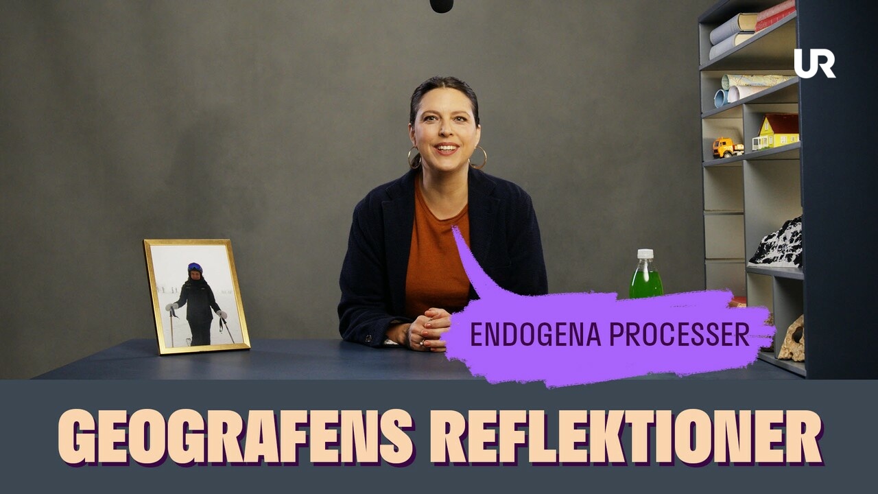 Plugga geografi - geografens reflektioner: Endogena processer | UR Play